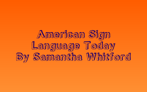American Sign Language by Samantha Whitford on Prezi