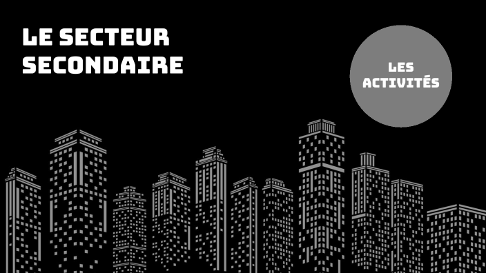 Le secteur secondaire by elena amolini on Prezi