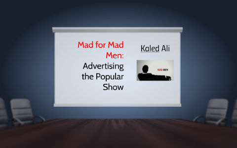 Mad for Mad Men: Advertising the Popular Show by Kaled Ali on Prezi