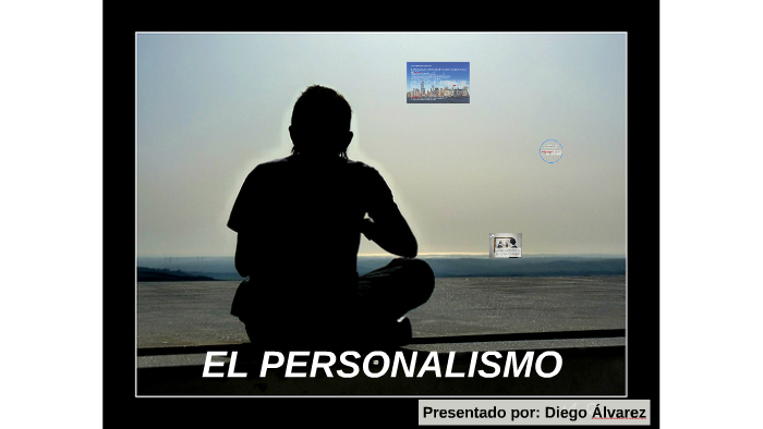 EL PERSONALISMO by DIEGO ALVAREZ on Prezi