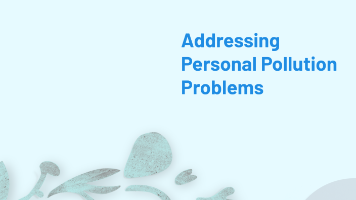 Addressing Personal Pollution Problems by Jasmine Prado on Prezi