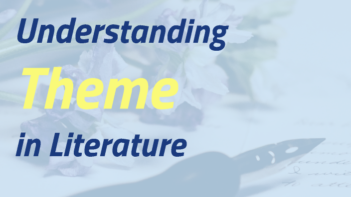Understanding Theme in Literature by Shannon Ruivo on Prezi