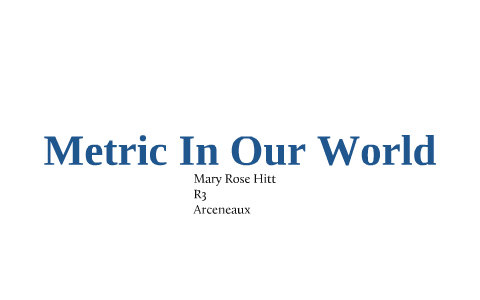 METRIC IN OUR WORLD by Mary Rose Hitt on Prezi
