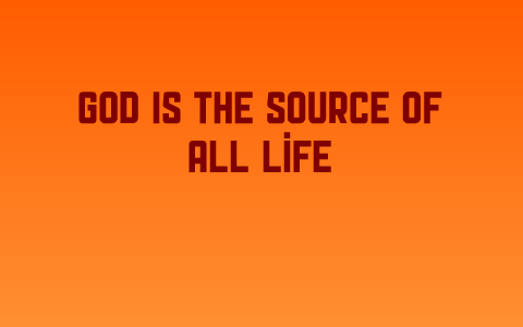 God Is The Source of All Life by Katie Grace Walshe on Prezi