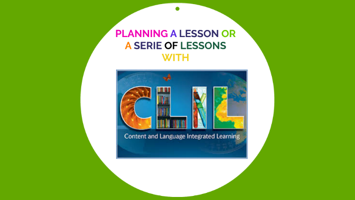 PLANNING A LESSON OR A SERIE OF LESSONS IN CLIL by kenneth Steenhuisen ...