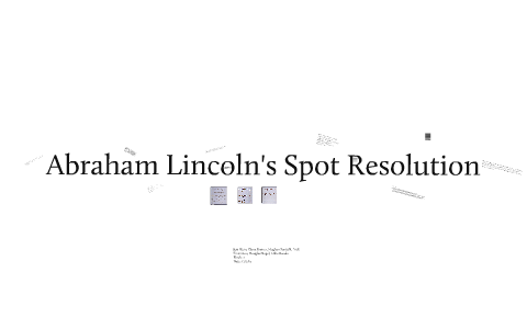 Abraham Lincoln's "Spot Resolution" by Nick Simonson on Prezi