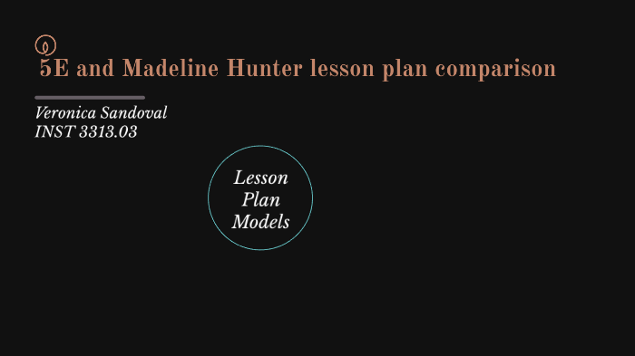 5E and Madeline Hunter lesson plan comparison by Veronica Sandoval on Prezi