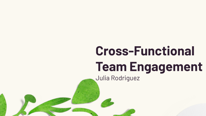 Cross Functional Team Engagement by Julia Rodriguez on Prezi