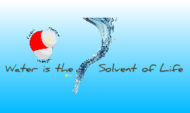 Water is the Solvent of Life by Tony Hernandez on Prezi