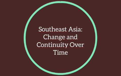 Southeast Asia: Change and Continuity Over Time by Abby Cheng on Prezi