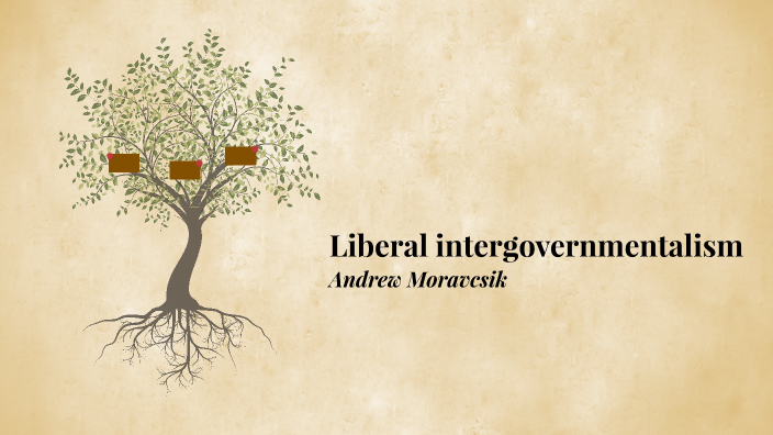 Liberal intergovernmentalism Andrew Moravcsik by Kelemen Anna on Prezi