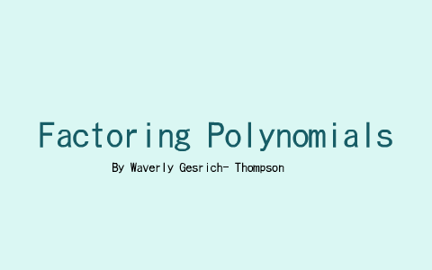 Graphic Organizer for Factoring Polynomials by Waverly Thompson on Prezi
