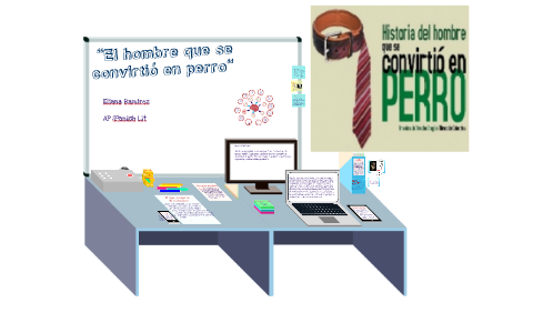 "El hombre que se convirtio en perro" by Eliana Ramirez on Prezi