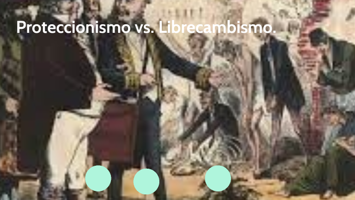 3ro HISTORIA Proteccionismo vs. Librecambismo. by Celso Manolo Cardenas Parra on Prezi