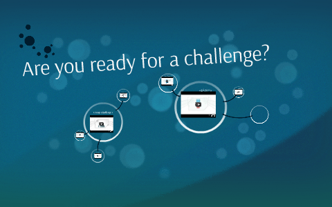Are you ready for a challenge? by Angela Wahl on Prezi