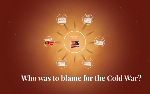 Who was to blame for the Cold War? by Anna P on Prezi