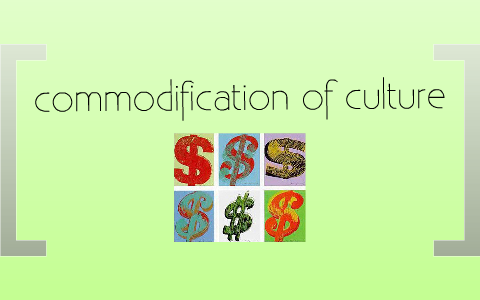 Commodification of Culture by Juliana Brown on Prezi