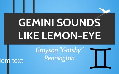 GEMINI SOUNDS LIKE LEMON-EYE by Grayson Pennington on Prezi