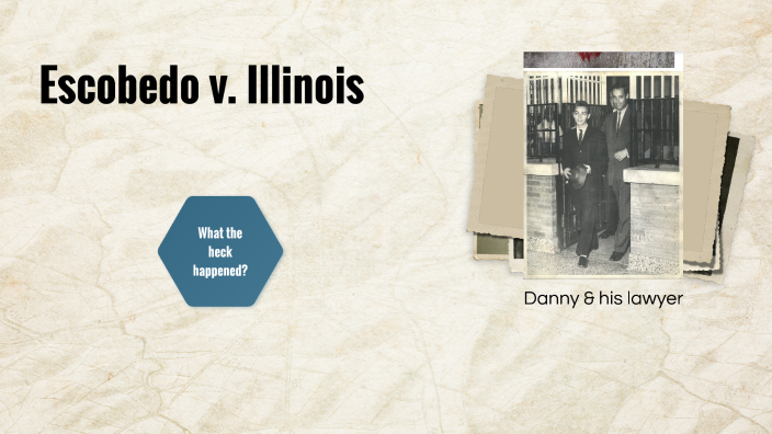 Escobedo v. Illinois by Amelia Mooradd on Prezi