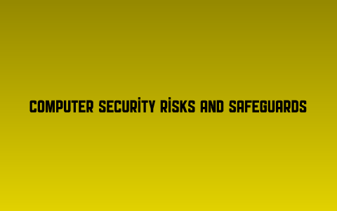 Computer Security Risks and Safeguards by Joey M on Prezi