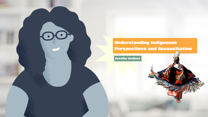 Understanding Indigenous Perspectives and Reconciliation by Rivera on Prezi