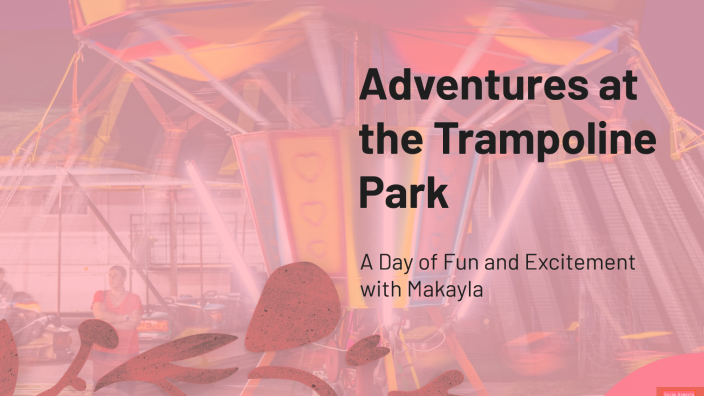 Adventures at the Trampoline Park by Makayla Chambers on Prezi