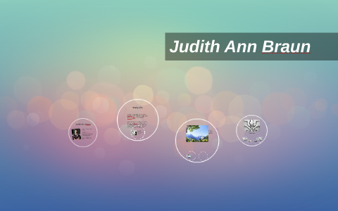 Judith Ann Braun by Jennifer Moulin on Prezi