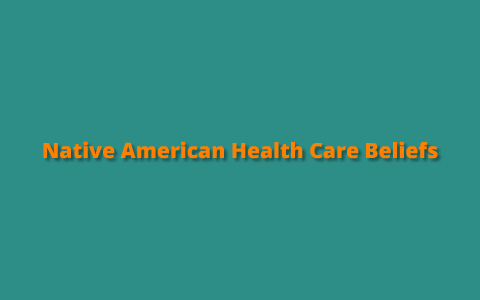 Native American Health Care Beliefs by Bailey McWilliams on Prezi