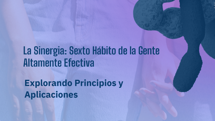 La Sinergia: Sexto Hábito de la Gente Altamente Efectiva by Mishell ...