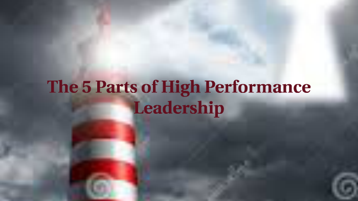 The 5 Parts of High Performance Leadership by Moses Cherrington on Prezi