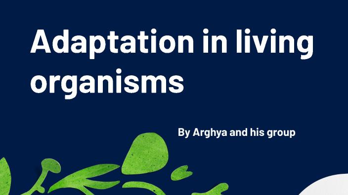 Adaptation in Living Organisms by Arghya Kumar on Prezi