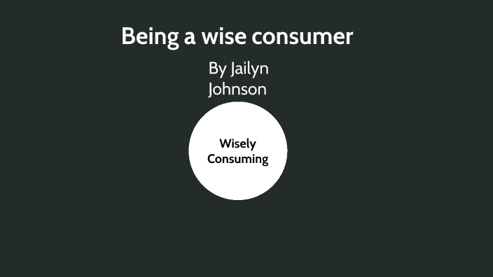 Being a wise consumer by Jailyn Johnson on Prezi