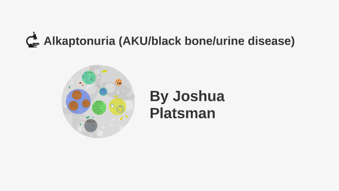 Alkaptonuria (black urine disease) by Joshua Platsman on Prezi