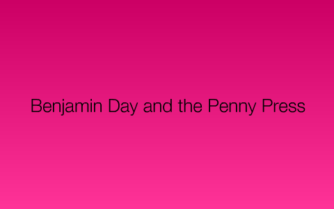 Benjamin Day and the Penny Press by Sarah Panaccione