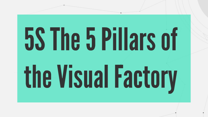 5S The 5 Pillars of the Visual Factory by Josue Garcia on Prezi
