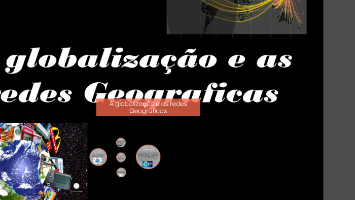 A globalização e as redes Geográficas by mariana gondim on Prezi