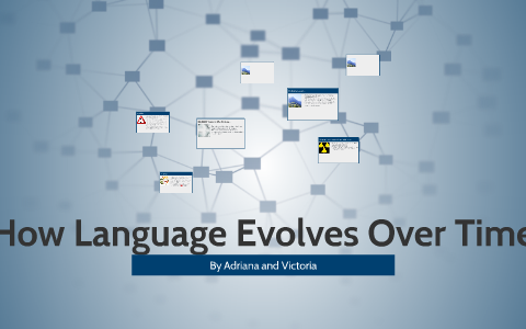 How Language Evolves Over Time by victoria24ivers @gmail.com on Prezi