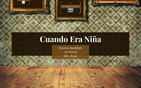 Cuando Era Niña by Brianna Braddock on Prezi