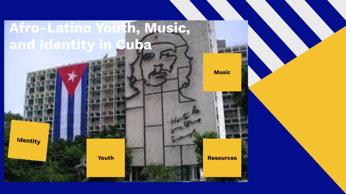 Afro-Latino Youth, Music, and Identity in Cuba by A Freeman on Prezi