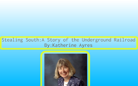 Stealing South:A Story of the Underground Railroad By:Katherine Ayres ...