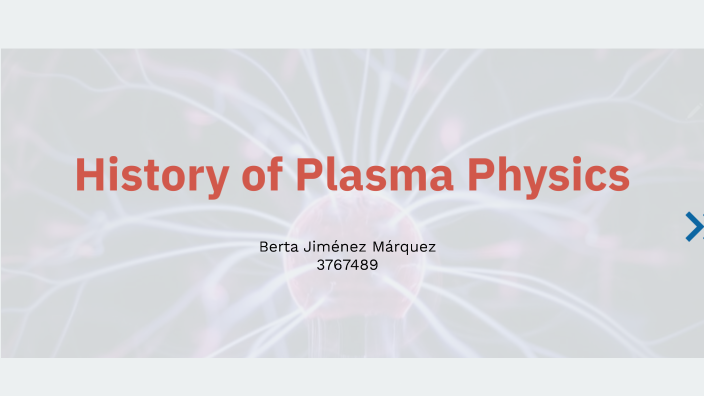History of Plasma Physics by Berta Jimenez Marquez on Prezi
