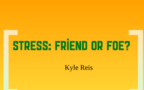 Stress: Friend or Foe? by Kyle Reis on Prezi