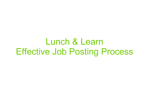 Lunch & Learn: Effective Job Posting Process by Tracey Laughlin on Prezi