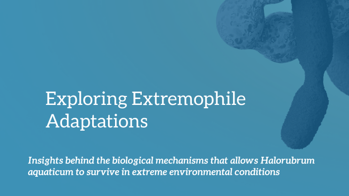 Exploring Extremophile Adaptations by Huy Nguyen on Prezi