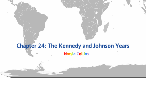 Chapter 24: The Kennedy and Johnson Years by Nmyia Collins on Prezi