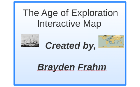 The Age of Exploration Interactive Map by Brayden Frahm on Prezi