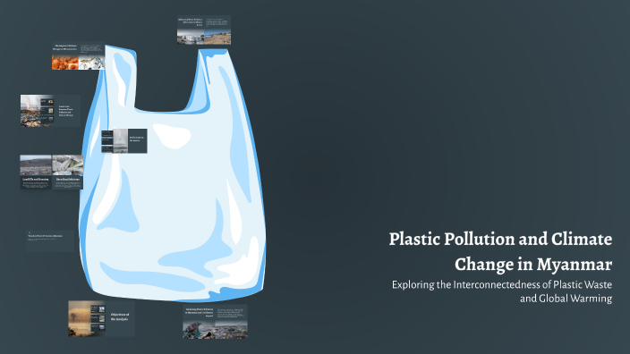Plastic Pollution and Climate Change in Myanmar by Ei Mon Soe on Prezi