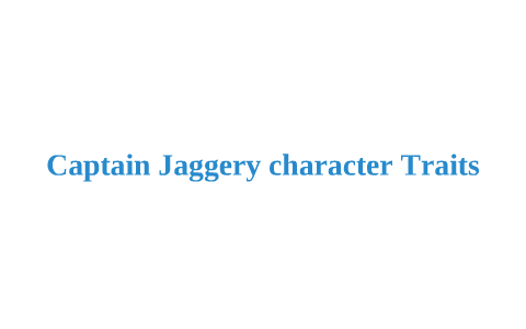 Captain Jaggery Traits by Weston Gosdin on Prezi