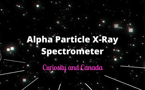 Alpha Particle X-Ray Spectrometer by Blaise Patterson on Prezi