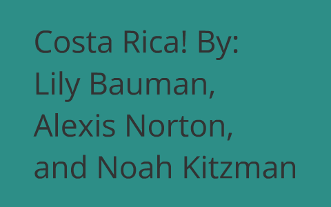 Costa Rica by Lily Bauman on Prezi